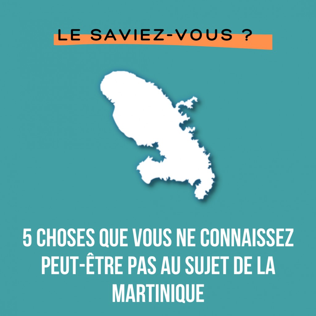 5 choses que vous ne connaissez peut-être pas au sujet de la martinique