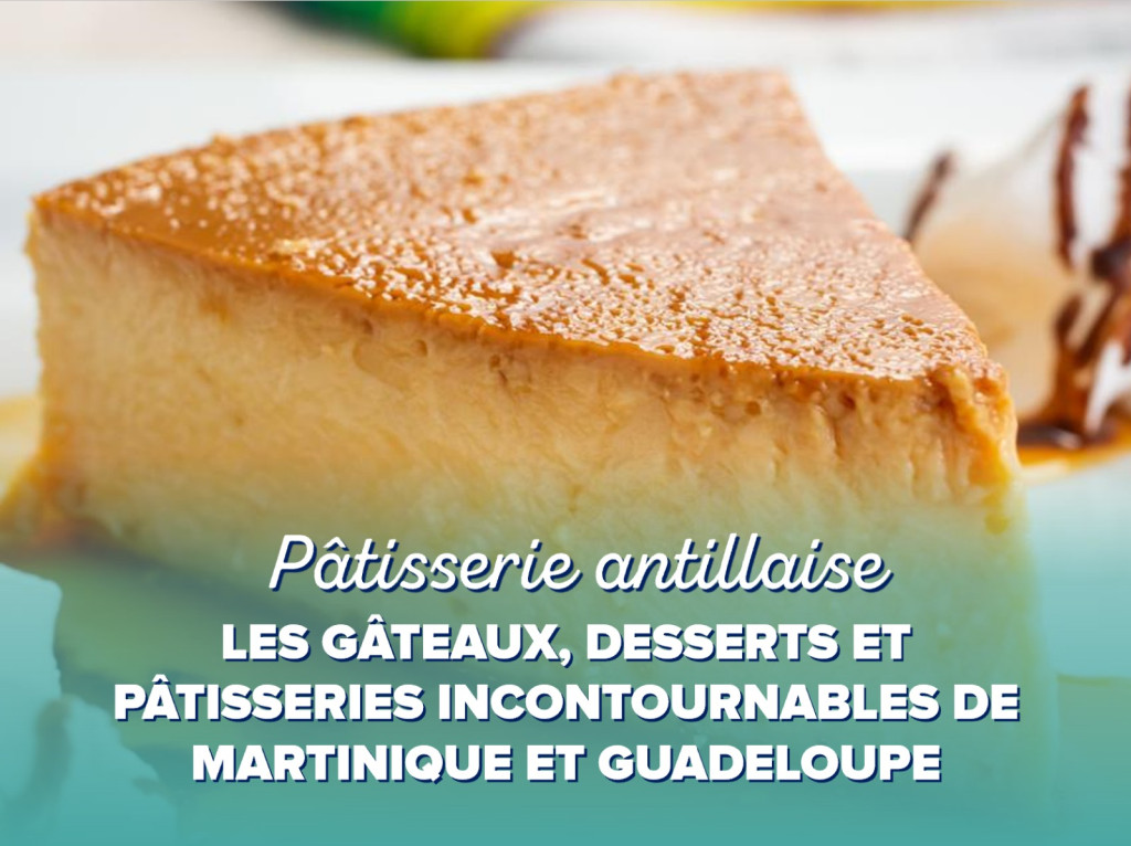 Les gâteaux, desserts et pâtisseries incontournables des Antilles